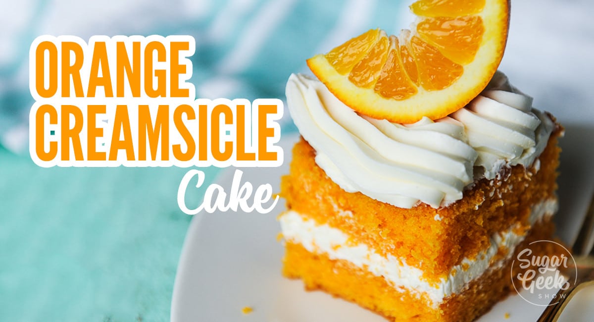Orange Creamsicle Cake (from scratch) | Sugar Geek Show